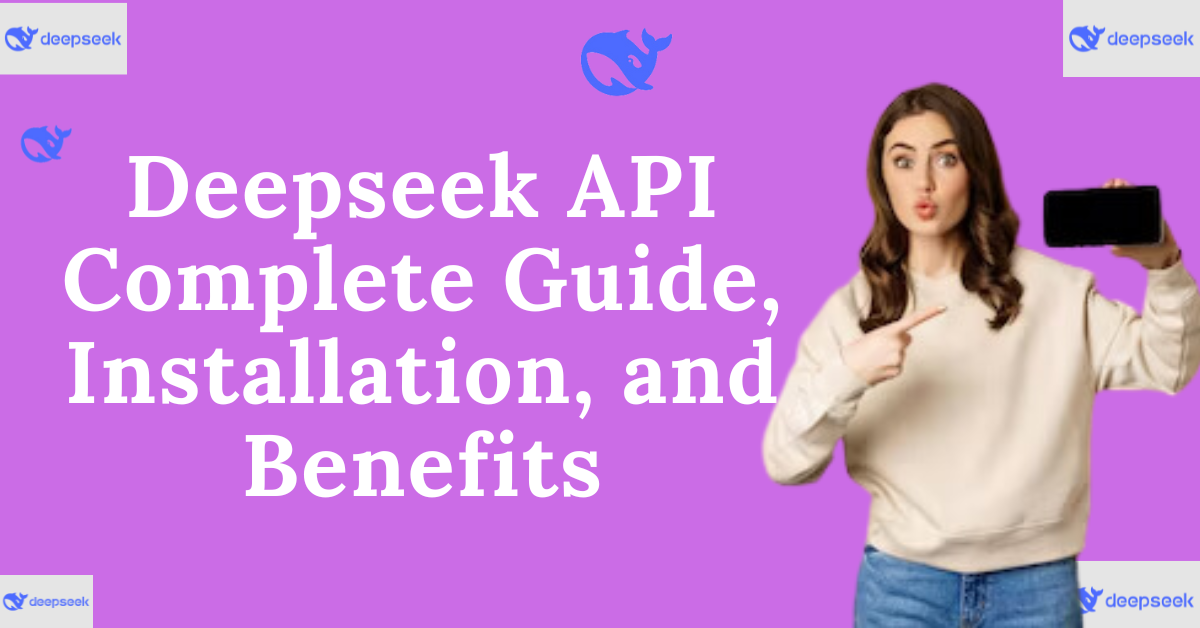 Deepseek API Complete Guide, Installation, and Benefits