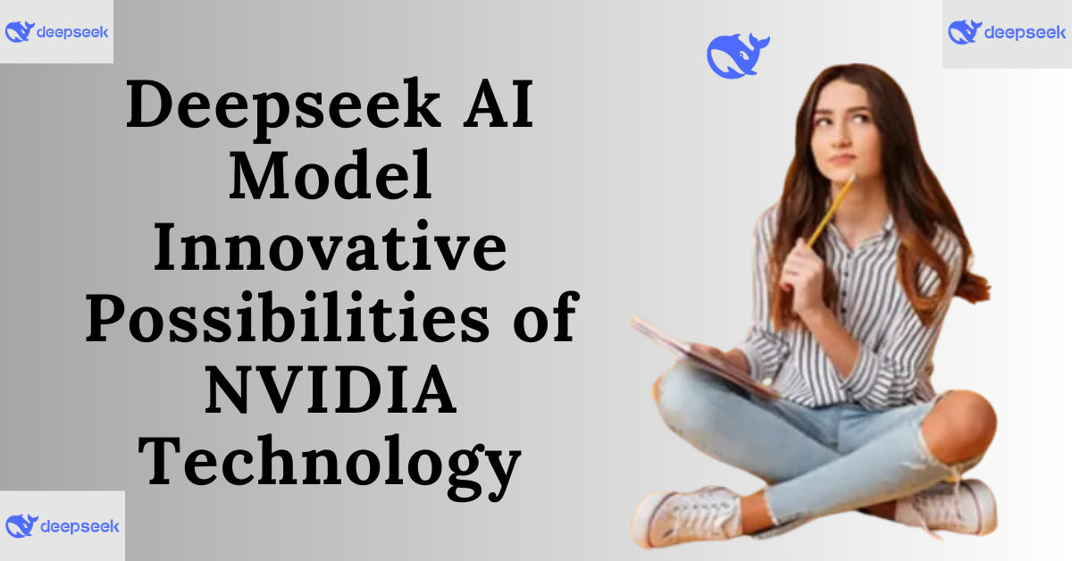 Deepseek AI Model Innovative Possibilities of NVIDIA Technology